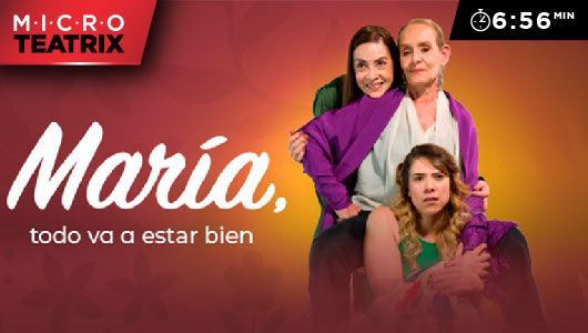María, todo va a estar bien - microTEATRIX | | TEATRIX
